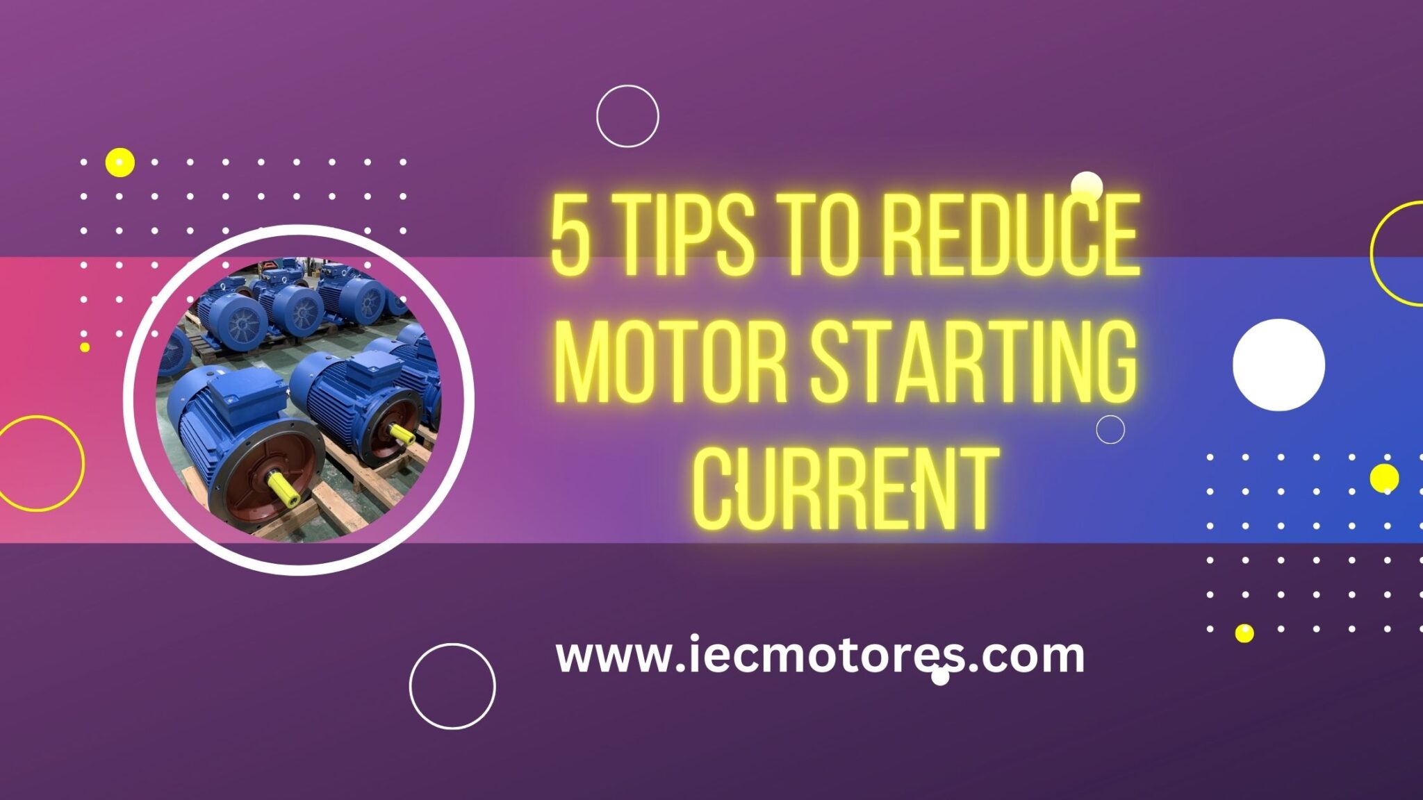 5 Tips to Reduce Motor Starting Current - iecmotores.com